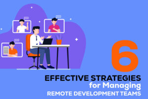 6 Effective Strategies for Managing Remote Development Teams