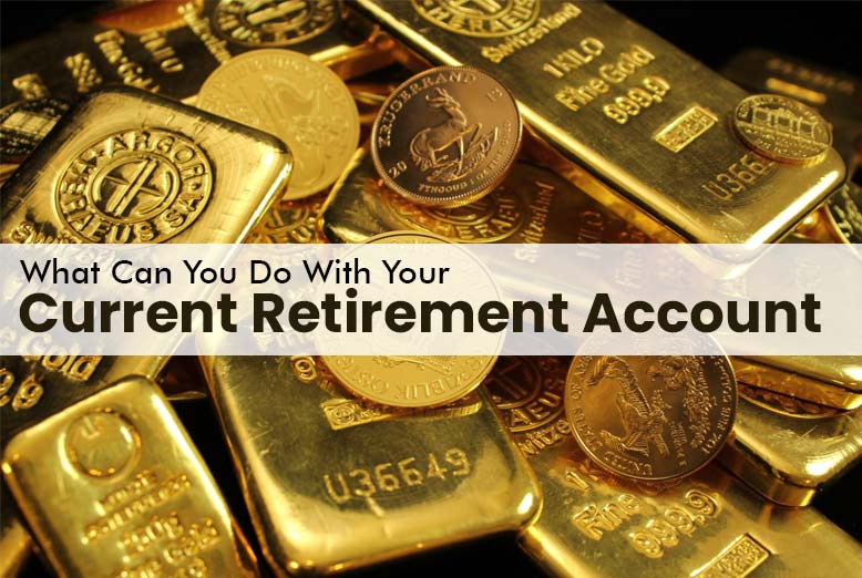 What Can You Do With Your Current Retirement Account