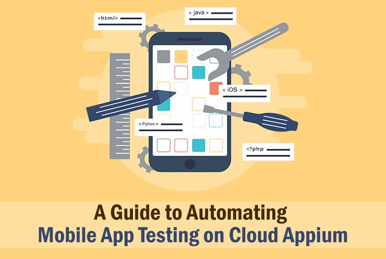 A Guide to Automating Mobile App Testing on Cloud Appium A Guide to Automating Mobile App Testing on Cloud Appium