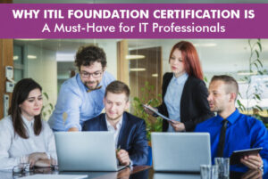 Why ITIL Foundation Certification Is a Must-Have for IT Professionals