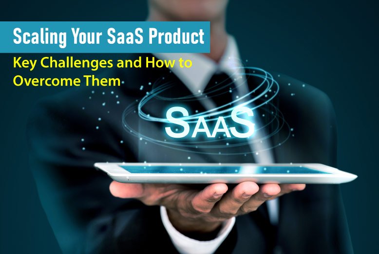 Scaling Your SaaS Product: Key Challenges and How to Overcome Them Scaling Your SaaS Product: Key Challenges and How to Overcome Them