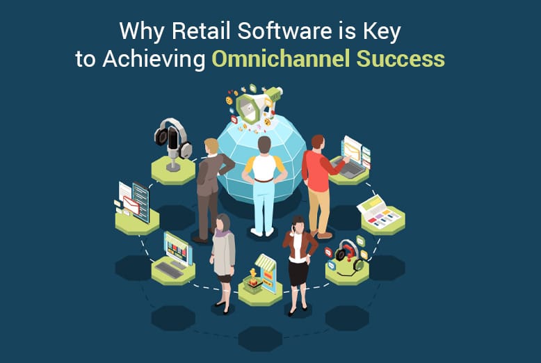 Why Retail Software is Key to Achieving Omnichannel Success